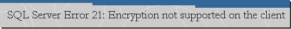 SQLCoffee - SQL Server Error 21: Encryption not supported on the client